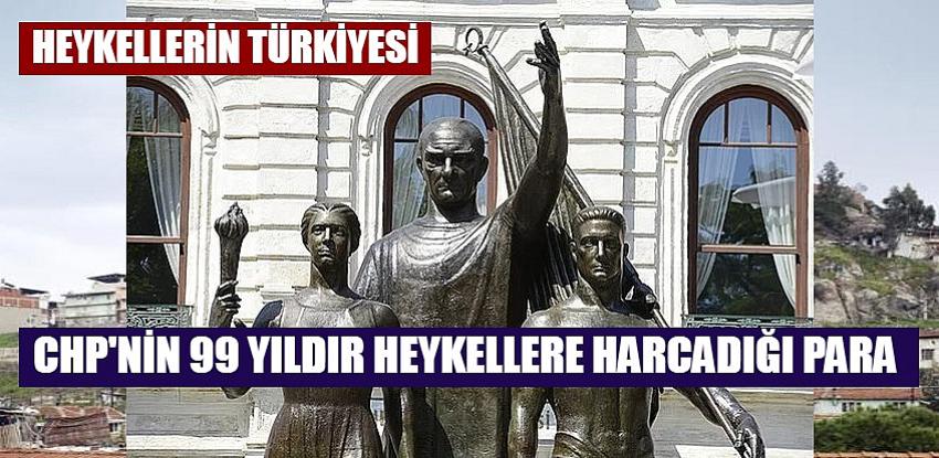 CHP'NİN 99 YILDIR HEYKELLERE HARCADIĞI PARA İLE NELER YAPILABİLİRDİ? haberi